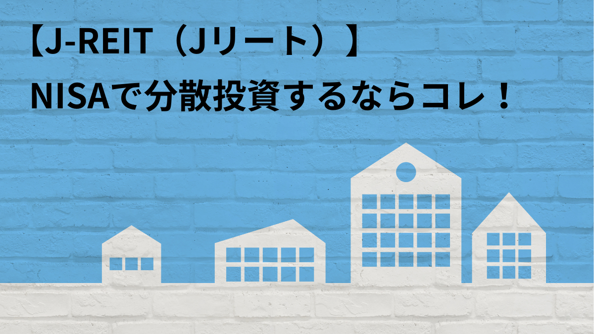 「J-REIT型投資信託」NISAで分散投資するならコレ！ - お疲れ証券マンのNISA講座